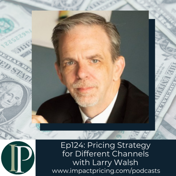 Ep124: Pricing Strategy for Different Channels with Larry Walsh