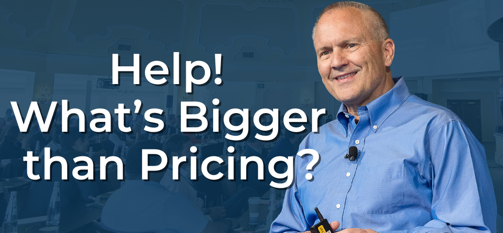 Help! What’s Bigger than Pricing?