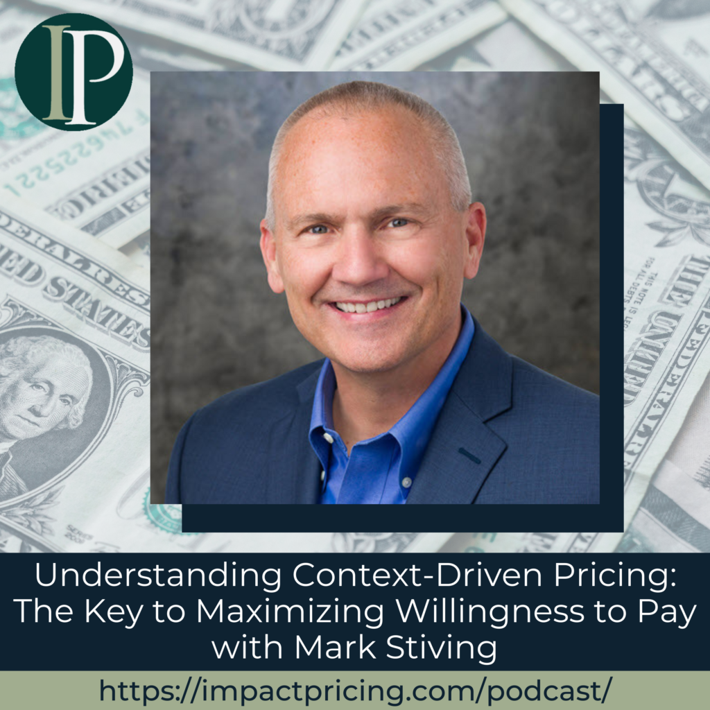 Understanding Context-Driven Pricing: The Key to Maximizing Willingness to Pay with Mark Stiving